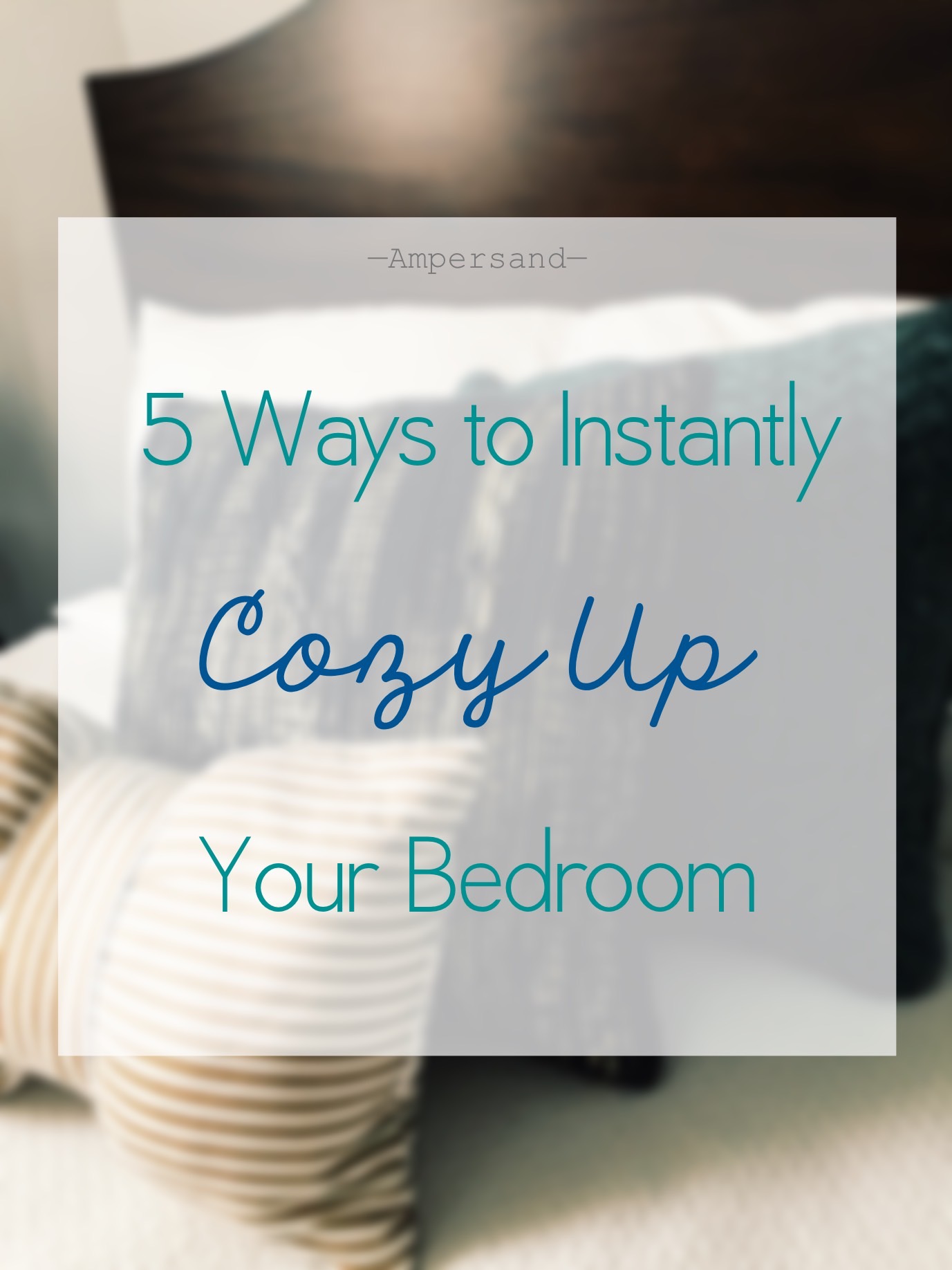 5 Ways to Instantly Cozy Up Your Bedroom – Ampersand
